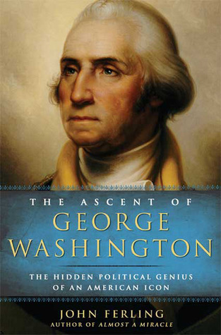 Review of “The Ascent of George Washington” by John Ferling | My ...